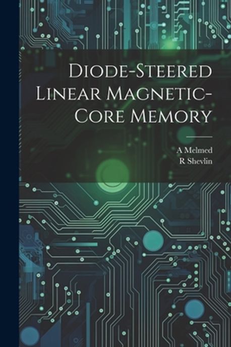 Diode-steered Linear Magnetic-core Memory | Melmed, A. - 교보문고