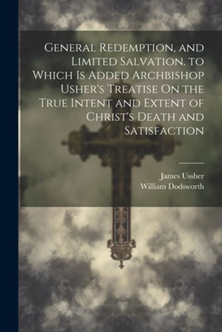 General Redemption, and Limited Salvation. to Which Is Added Archbishop ...
