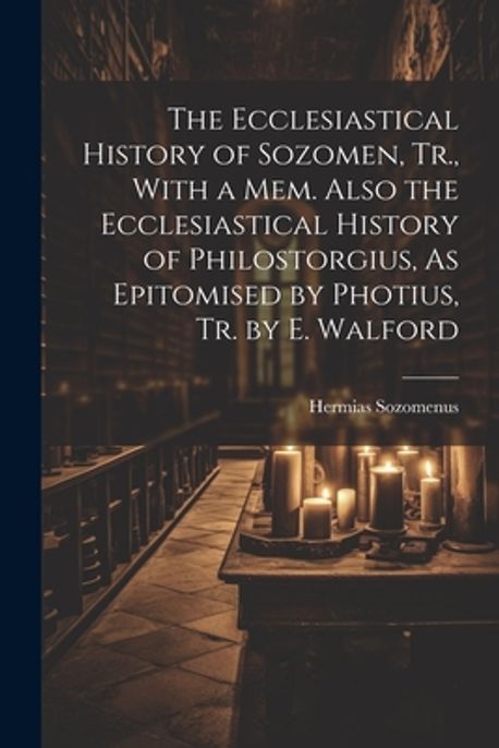 The Ecclesiastical History of Sozomen, Tr., With a Mem. Also the ...