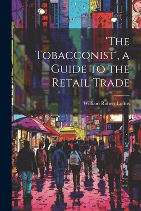 'the Tobacconist', a Guide to the Retail Trade | Loftus, William Robert ...