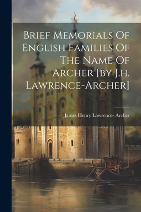 Brief Memorials Of English Families Of The Name Of Archer [by J.h ...