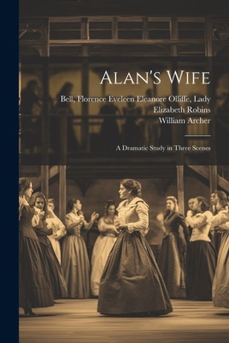 Alan's Wife; a Dramatic Study in Three Scenes | Bell, Florence Eveleen ...