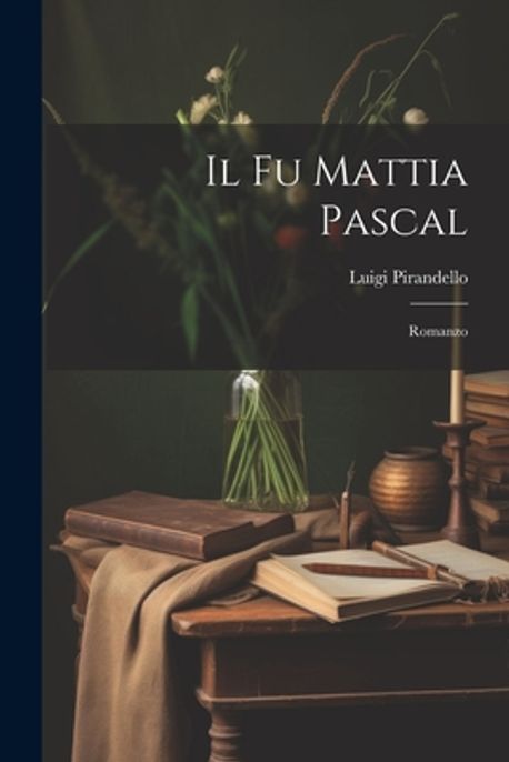 Il fu Mattia Pascal | Pirandello, Luigi 1867-1936 - 교보문고