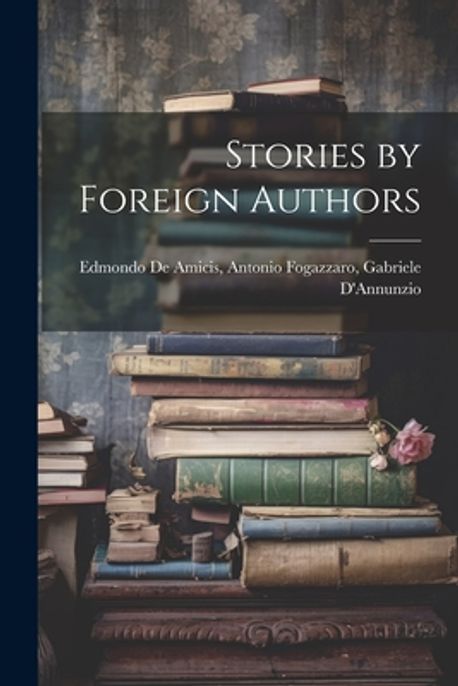 Stories by Foreign Authors | de Amicis, Antonio Fogazzaro Gabriel - 교보문고