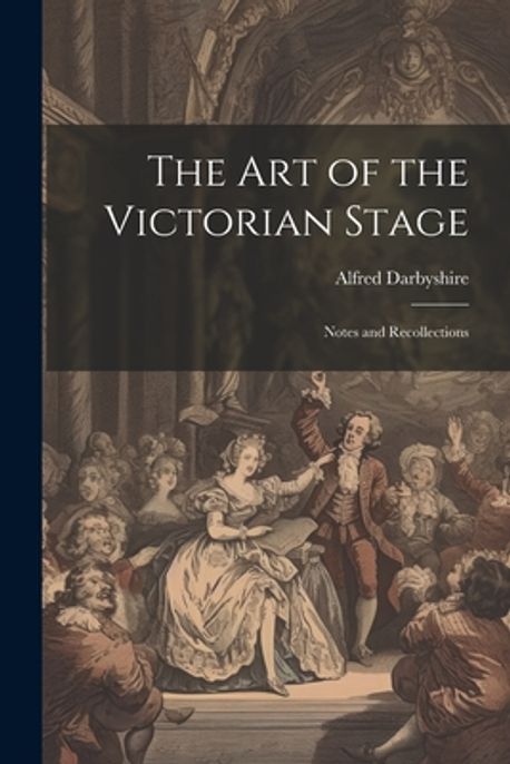 The art of the Victorian Stage; Notes and Recollections | Darbyshire ...