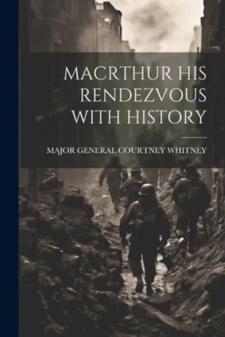Macrthur His Rendezvous with History | Whitney, Major General Courtney ...