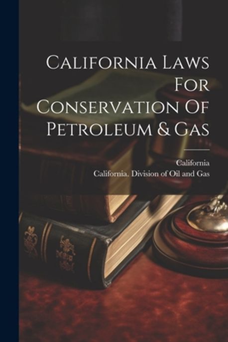 California Laws For Conservation Of Petroleum & Gas | California - 교보문고