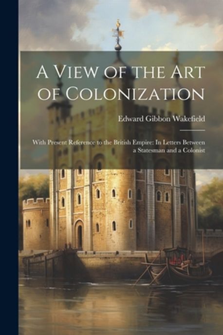 A View of the Art of Colonization | Wakefield, Edward Gibbon - 교보문고