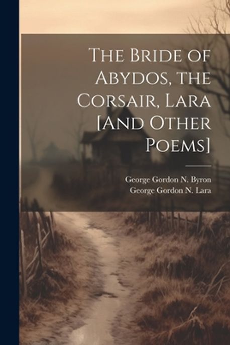 The Bride of Abydos, the Corsair, Lara [And Other Poems] | Byron ...