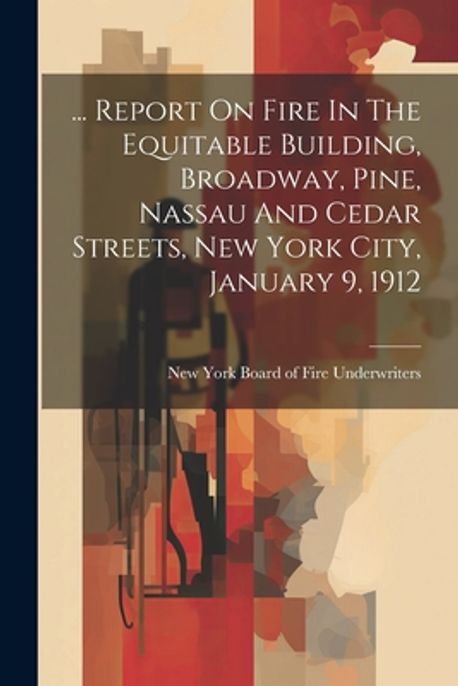 Report On Fire In The Equitable Building, Broadway, Pine, Nassau And ...