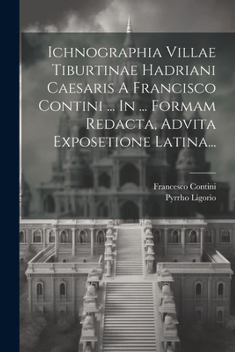Ichnographia Villae Tiburtinae Hadriani Caesaris A Francisco Contini ...