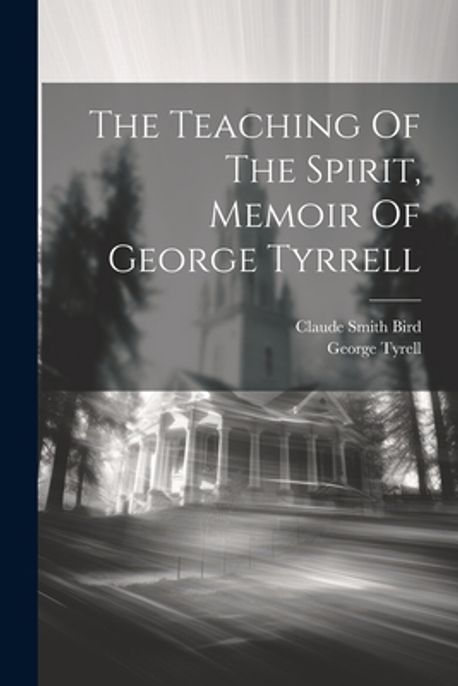 The Teaching Of The Spirit, Memoir Of George Tyrrell | Bird, Claude ...