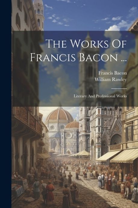 The Works Of Francis Bacon ... | Bacon, Francis - 교보문고