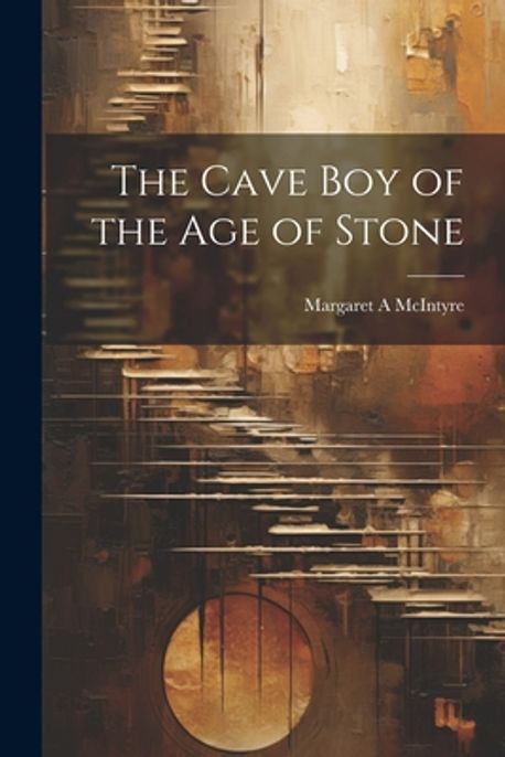 The Cave boy of the age of Stone | McIntyre, Margaret A. - 교보문고
