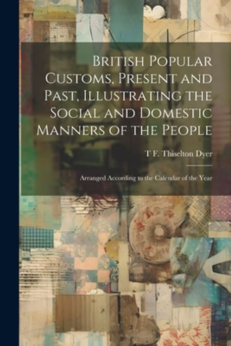 British Popular Customs, Present and Past, Illustrating the Social and ...