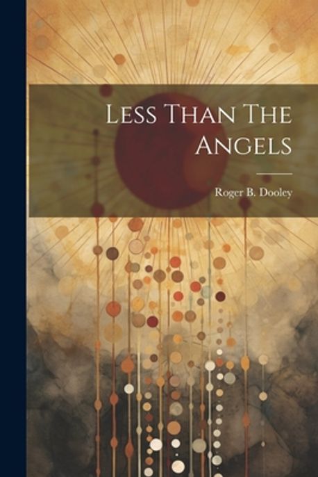 Less Than The Angels | Dooley, Roger B. - 교보문고