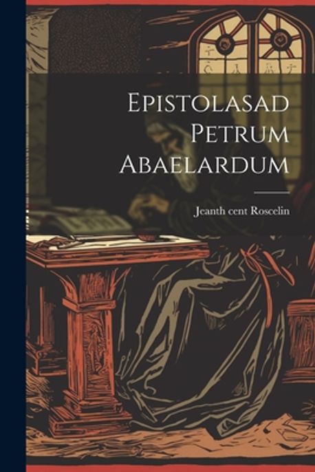 Epistolasad Petrum Abaelardum | Roscelin, Jean 11th Cent - 교보문고