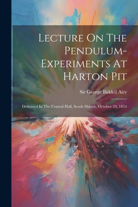 Lecture On The Pendulum-experiments At Harton Pit | Sir George Biddell ...