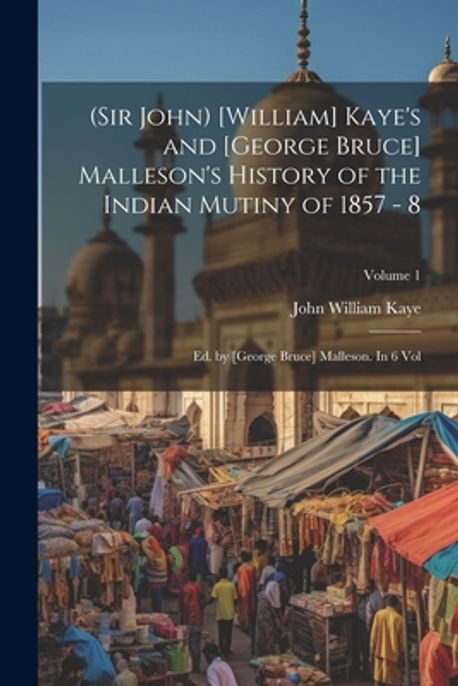 (Sir John) [William] Kaye's and [George Bruce] Malleson's History of ...