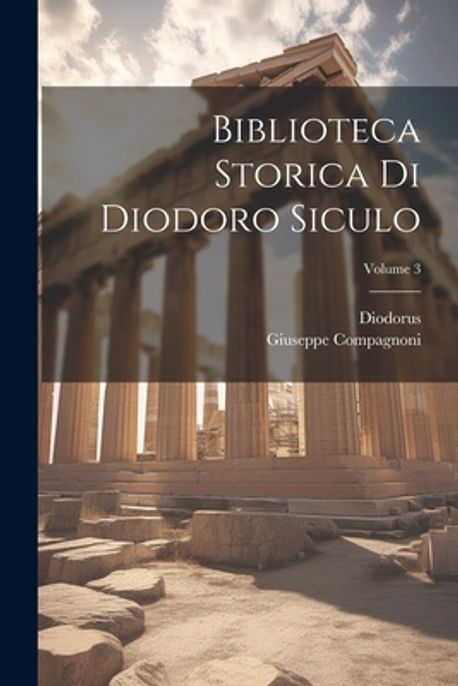 Biblioteca Storica Di Diodoro Siculo; Volume 3 | (Siculus), Diodorus - 교보문고