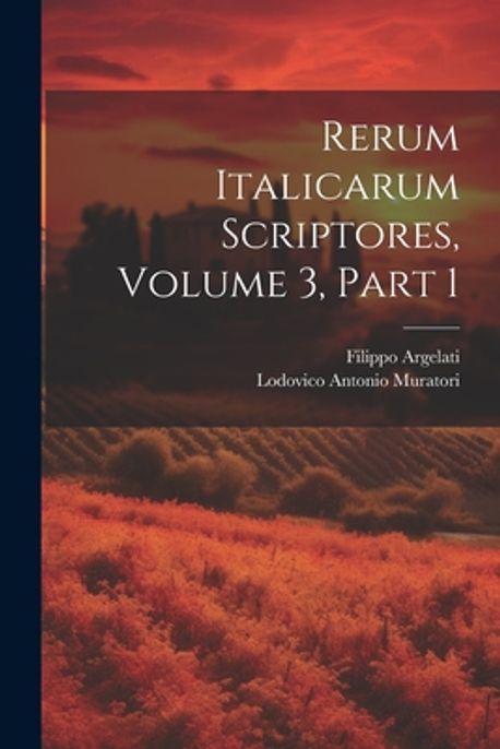 Rerum Italicarum Scriptores, Volume 3, Part 1 | Muratori, Lodovico ...