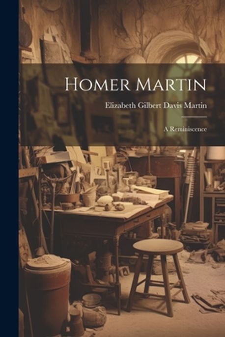 Homer Martin | Elizabeth Gilbert Davis Martin - 교보문고