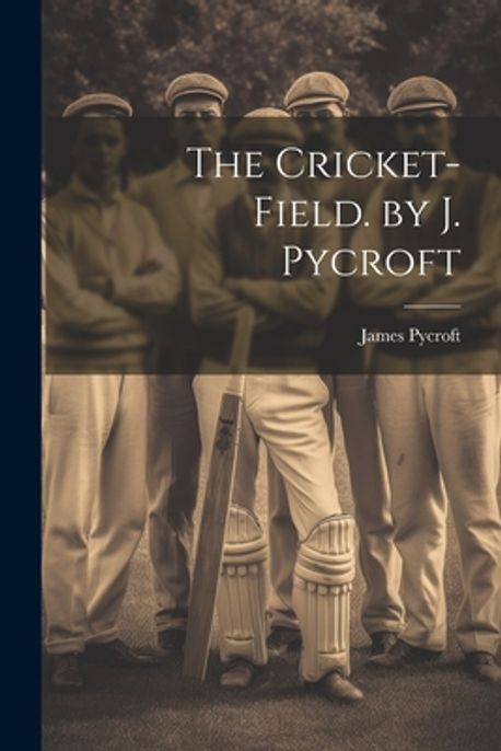 The Cricket-Field. by J. Pycroft | Pycroft, James - 교보문고