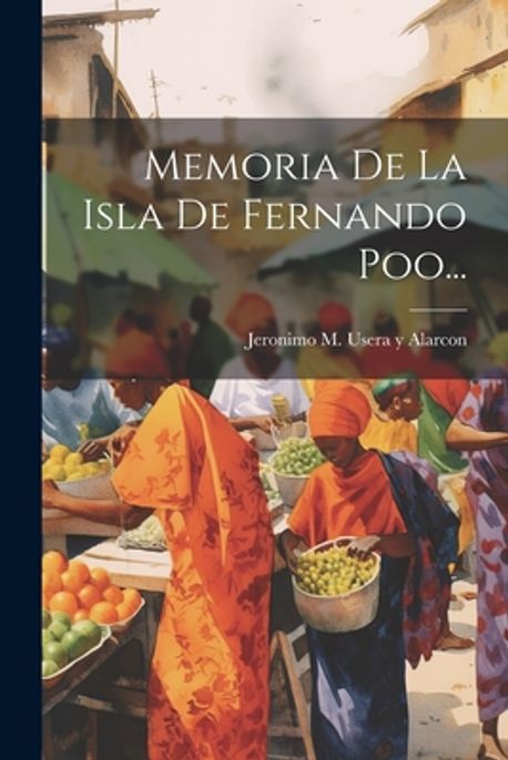 Memoria De La Isla De Fernando Poo... | Jeronimo M Usera Y Alarcon - 교보문고