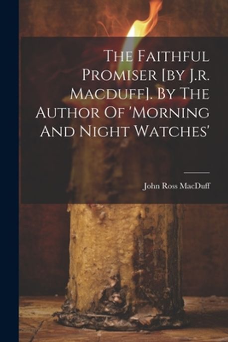 The Faithful Promiser [by J.r. Macduff]. By The Author Of 'morning And ...
