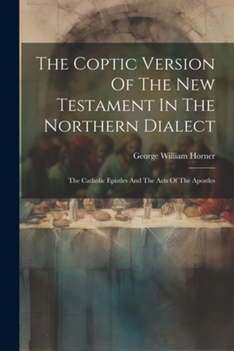 The Coptic Version Of The New Testament In The Northern Dialect ...