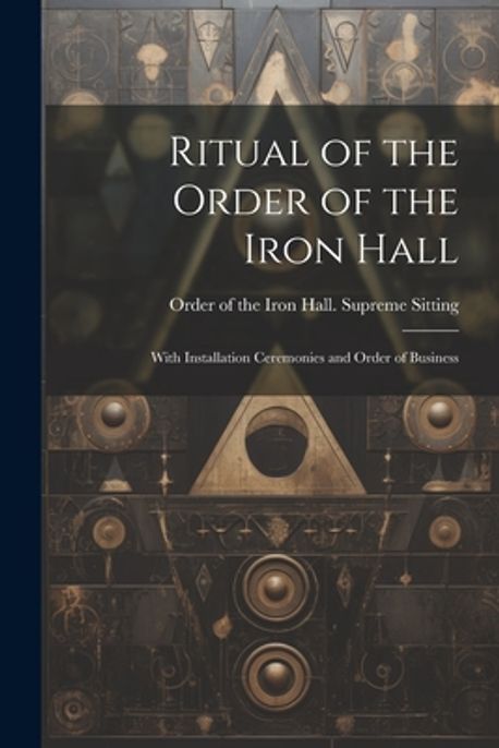 Ritual of the Order of the Iron Hall | Order of the Iron Hall Supreme ...