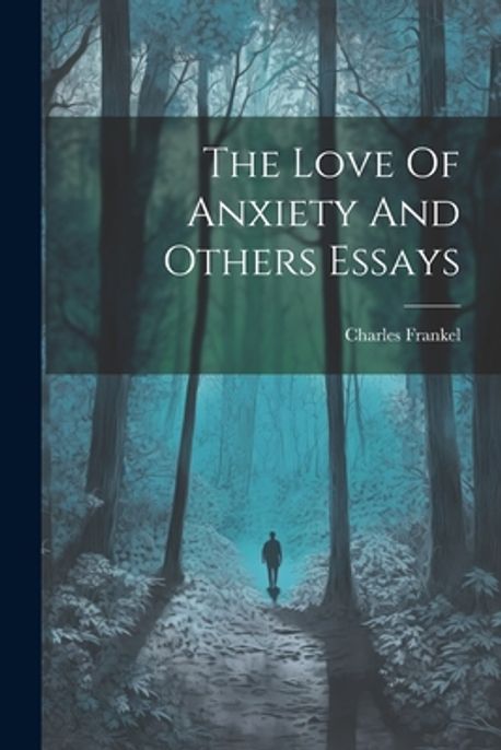 The Love Of Anxiety And Others Essays | Frankel, Charles - 교보문고