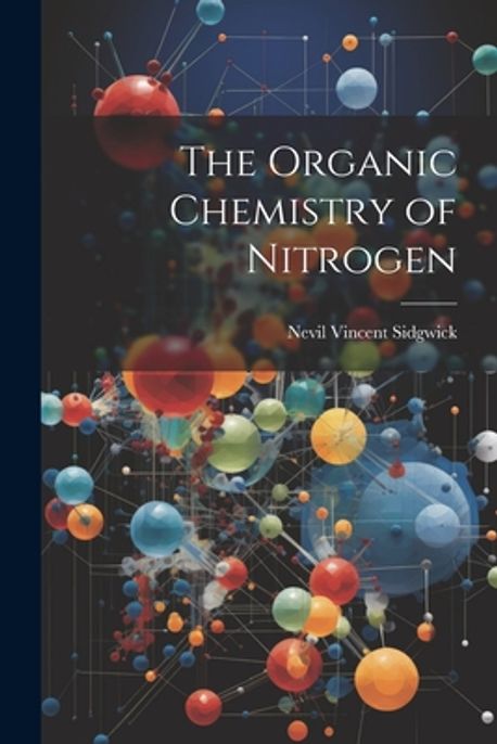 The Organic Chemistry of Nitrogen | Sidgwick, Nevil Vincent - 교보문고