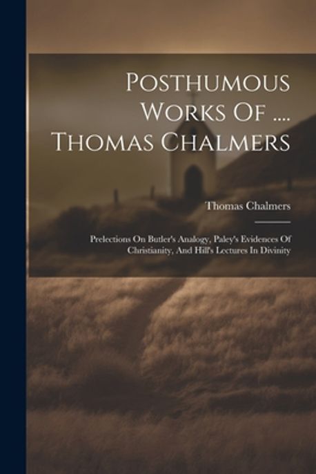 Posthumous Works Of .... Thomas Chalmers | Chalmers, Thomas - 교보문고