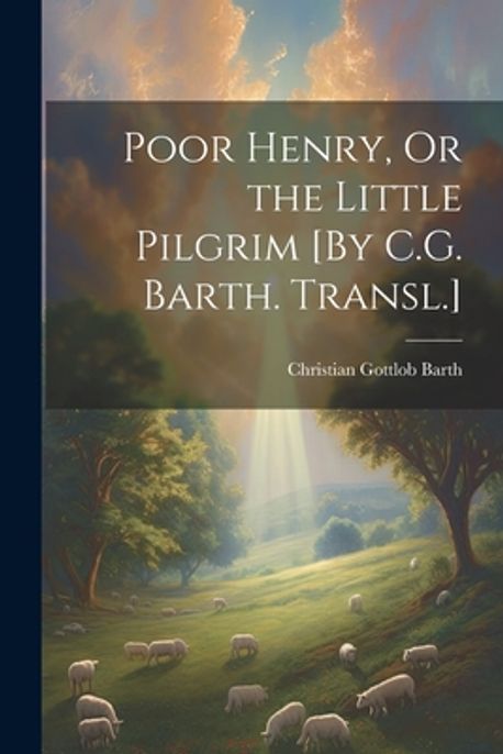 Poor Henry, Or the Little Pilgrim [By C.G. Barth. Transl.] | Barth ...