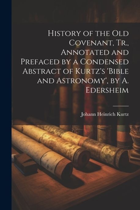 History of the Old Covenant, Tr., Annotated and Prefaced by a Condensed ...