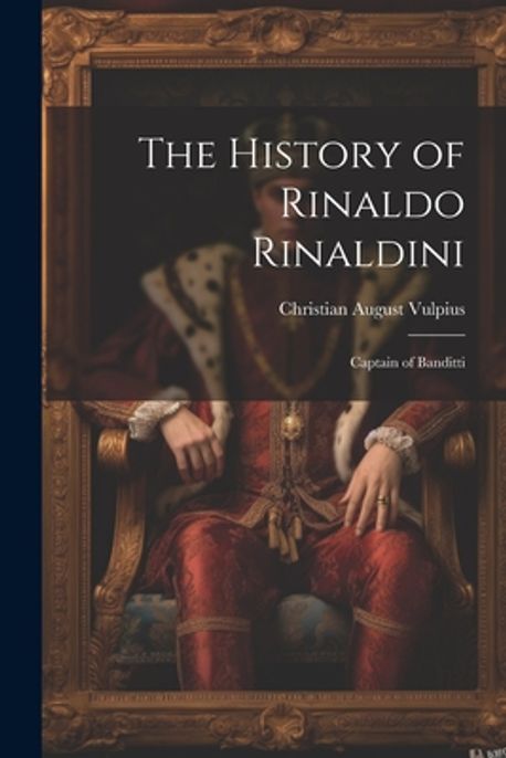 The History of Rinaldo Rinaldini | Vulpius, Christian August - 교보문고