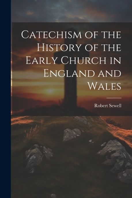 Catechism of the History of the Early Church in England and Wales ...