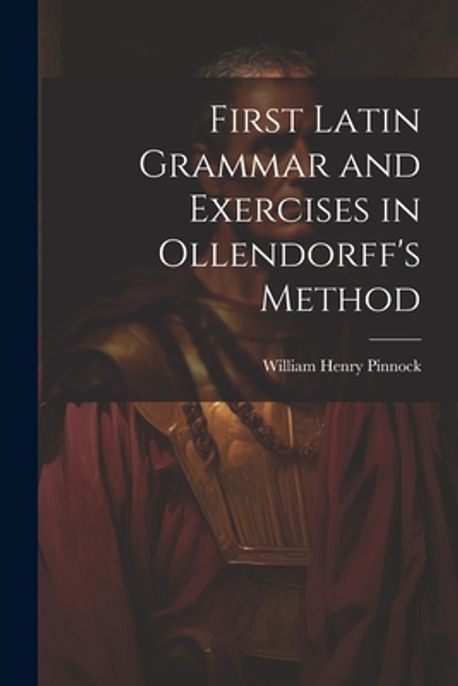 First Latin Grammar and Exercises in Ollendorff's Method | Pinnock ...