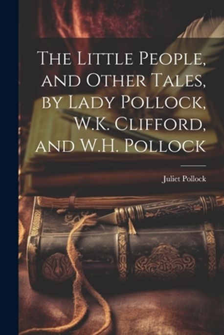 The Little People, and Other Tales, by Lady Pollock, W.K. Clifford, and ...