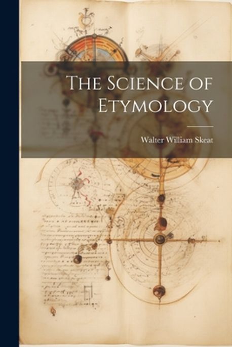 The Science of Etymology | Skeat, Walter William - 교보문고