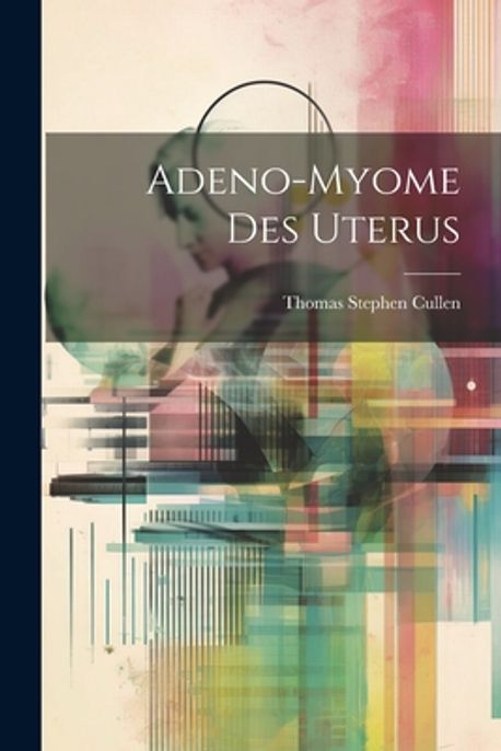 Adeno-Myome Des Uterus | Cullen, Thomas Stephen - 교보문고