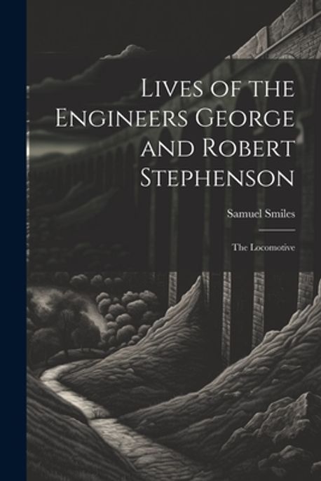 Lives of the Engineers George and Robert Stephenson | Smiles, Samuel - 교보문고