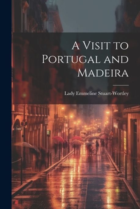 A Visit to Portugal and Madeira | Stuart-Wortley, Lady Emmeline - 교보문고
