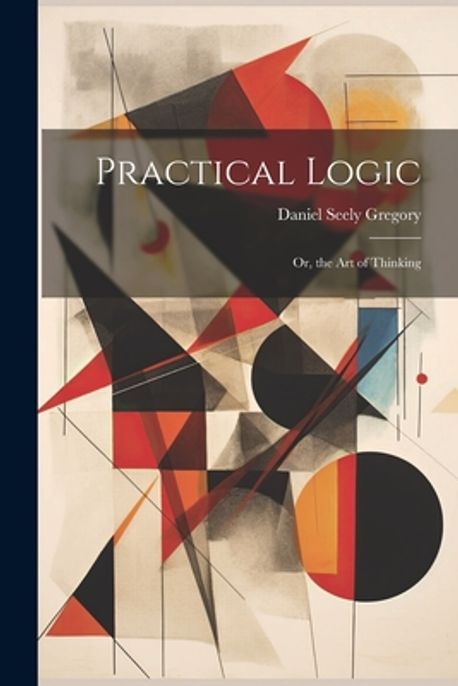 Practical Logic | Gregory, Daniel Seely - 교보문고