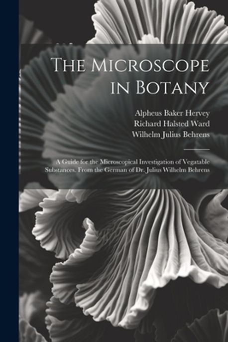 The Microscope in Botany | Hervey, Alpheus Baker - 교보문고