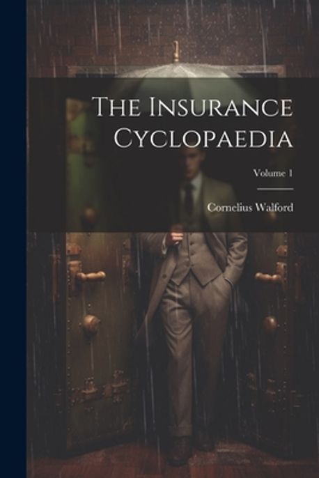The Insurance Cyclopaedia; Volume 1 | Walford, Cornelius - 교보문고