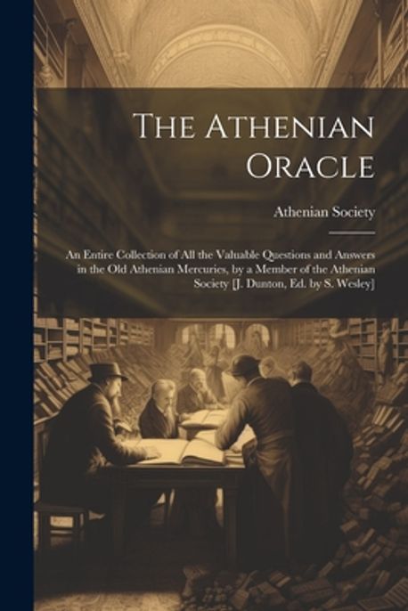 The Athenian Oracle; an Entire Collection of All the Valuable Questions ...