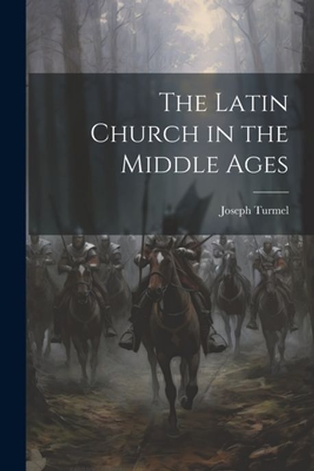 The Latin Church in the Middle Ages | Turmel, Joseph - 교보문고