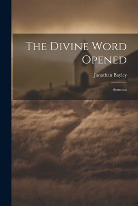 The Divine Word Opened | Bayley, Jonathan - 교보문고
